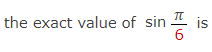 Solved the exact value of sinπ6 ﻿is | Chegg.com