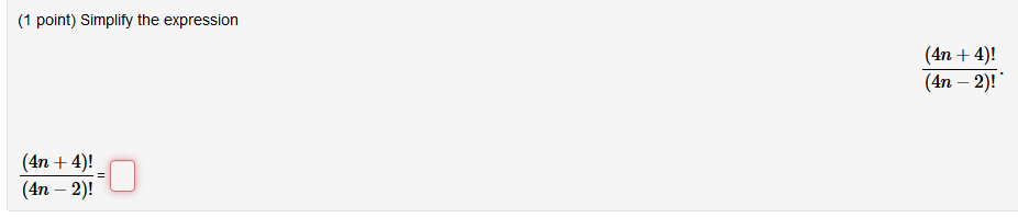 Solved (1 point) Simplify the expression (4n+4)! (4n - 2)! | Chegg.com