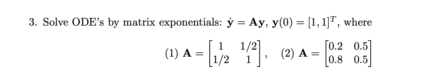 Solved 3. Solve ODE's by matrix exponentials: y = Ay, y(0) = | Chegg.com