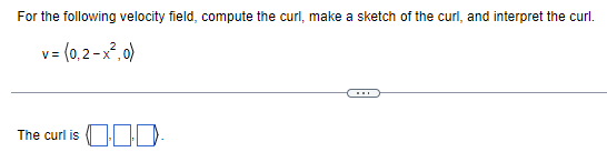 Solved For the following velocity field, compute the curl, | Chegg.com