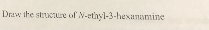 Solved Draw the structure of N-ethyl-3-hexanamine | Chegg.com