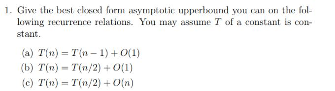 Solved 1. Give the best closed form asymptotic upperbound | Chegg.com