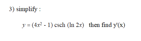 Solved 3) simplify: y = (4.x2 - 1) csch (In 2x) then find | Chegg.com