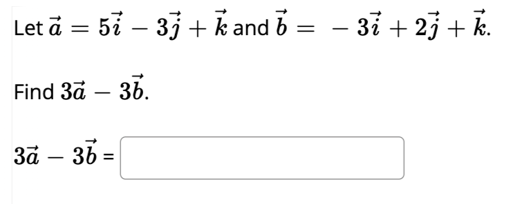 Solved Let a=5i−3j+k and b=−3i+2j+k Find 3a−3b 3a−3b= | Chegg.com