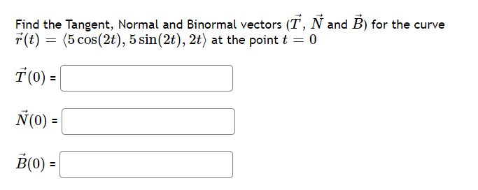 Solved Find the Tangent, Normal and Binormal vectors (T,N | Chegg.com