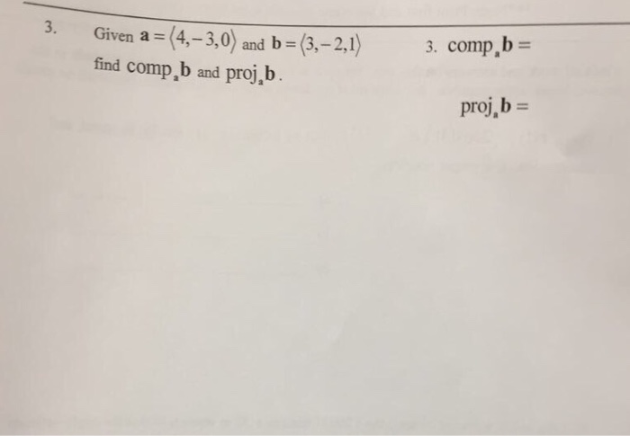Solved Given a = (4, -3, 0) and b = (3, -2, 1) find comp_a b | Chegg.com