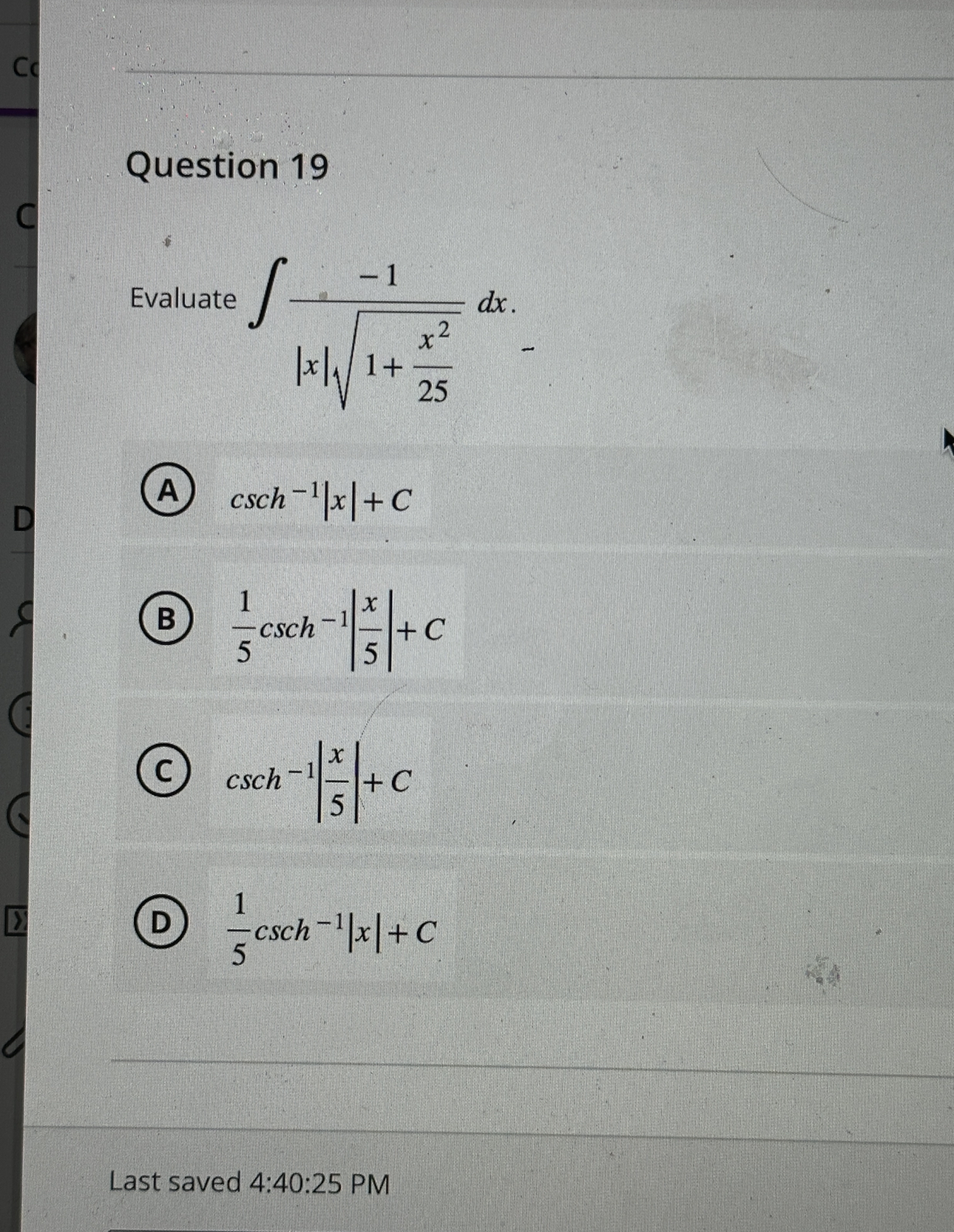 Solved Question 19 Evaluate ∫∣x∣1+25x2−1dx A) csch−1∣x∣+C | Chegg.com