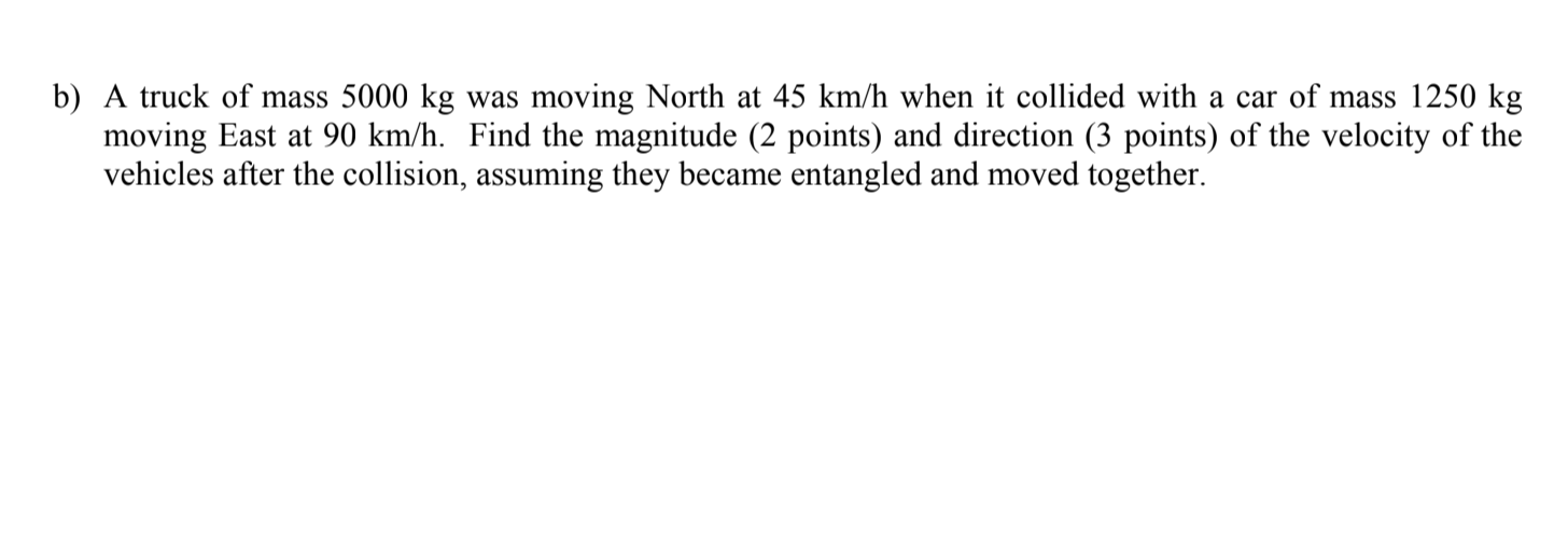Solved b) A truck of mass 5000 kg was moving North at 45 | Chegg.com