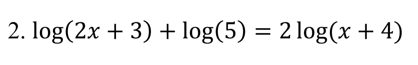 Solved 2. log(2x + 3) + log(5) = 2 log(x + 4) | Chegg.com