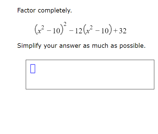Solved Factor completely. (x2−10)2−12(x2−10)+32 Simplify | Chegg.com
