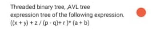 Solved Threaded Binary Tree Avl Tree Expression Tree Of The 3011