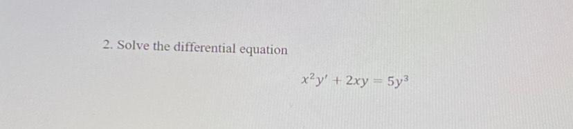 Solved 2. Solve the differential equation x2y + 2xy= 5y3 | Chegg.com