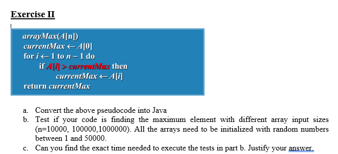 Solved Exercise II arrayMax(A[n]) currentMax + A[0] for i=1 | Chegg.com
