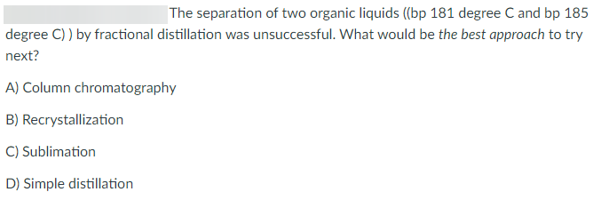 Solved The separation of two organic liquids ((bp 181 degree | Chegg.com