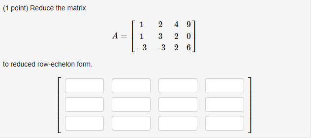Solved (1 point) Reduce the matrix 1 А 1 2 4 9 3 2 0 3 2 6 3 | Chegg.com
