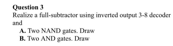 Solved Question 3 Realize a full-subtractor using inverted | Chegg.com