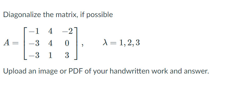 Solved Diagonalize the matrix, if possible -2 A 1 4 -3 4 - 3 | Chegg.com