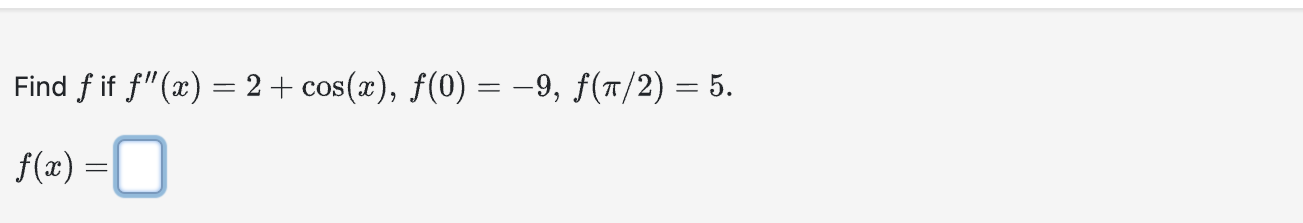 Solved Find f if f′′(x)=2+cos(x),f(0)=−9,f(π/2)=5. f(x)= | Chegg.com