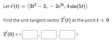 Solved Let r(t)= 3t3−2,−2e2t,4sin(5t) Find the unit tangent | Chegg.com