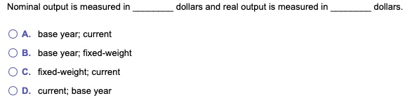 Nominal output is measured indollars and real output | Chegg.com