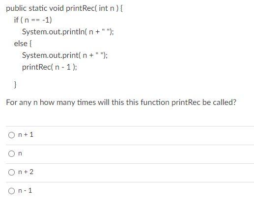 Solved public static void printRec(int n) { if (n == -1) | Chegg.com