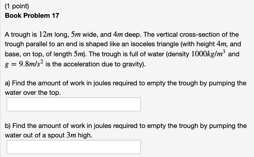 Solved (1 point) Book Problem 17 A trough is 12m long, 5m | Chegg.com