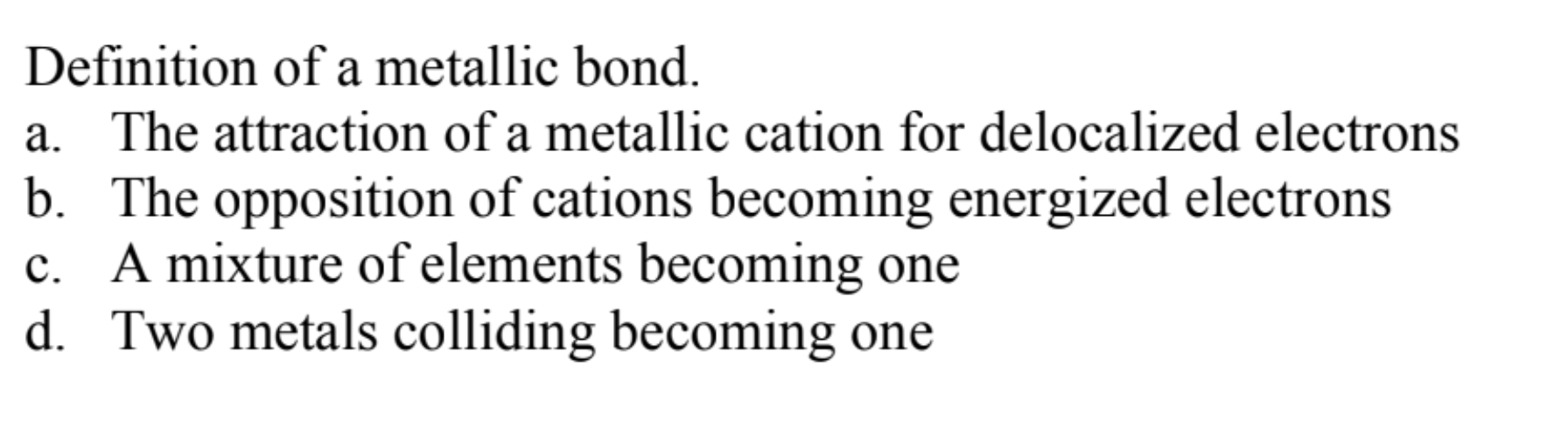 Solved Definition of a metallic bond. a. The attraction of a | Chegg.com