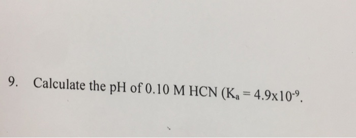 Solved 9. Calculate the pH of 0.10 M HCN (Ka 4.9x10*9 | Chegg.com
