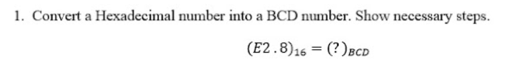 Solved 1. Convert a Hexadecimal number into a BCD number. | Chegg.com