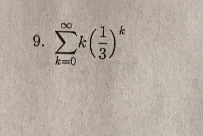 Solved sigma_k=0^infitniy k(1/3)^k | Chegg.com