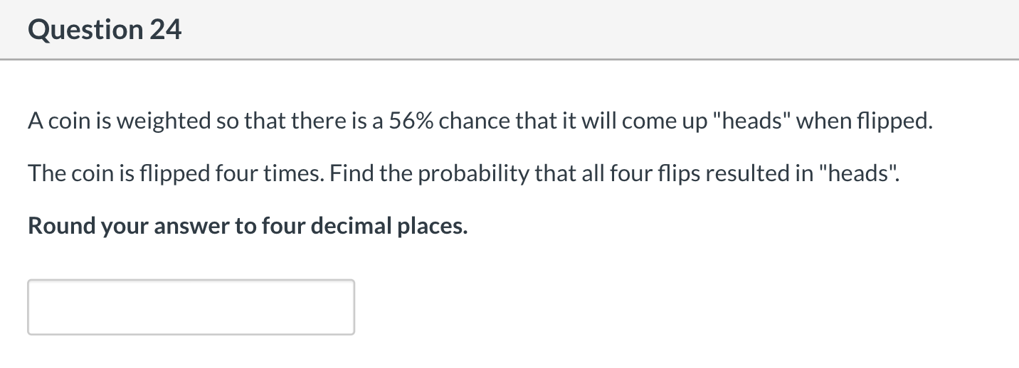 Solved Question 24 A coin is weighted so that there is a 56% | Chegg.com