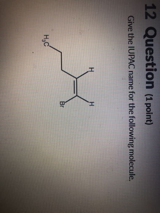 Solved 12 Question (1 point) Give the IUPAC name for the | Chegg.com