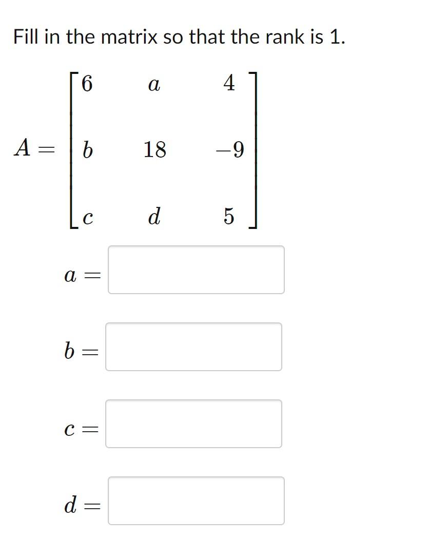 Solved Fill in the matrix so that the rank is 1. 6 a 4 A= = | Chegg.com