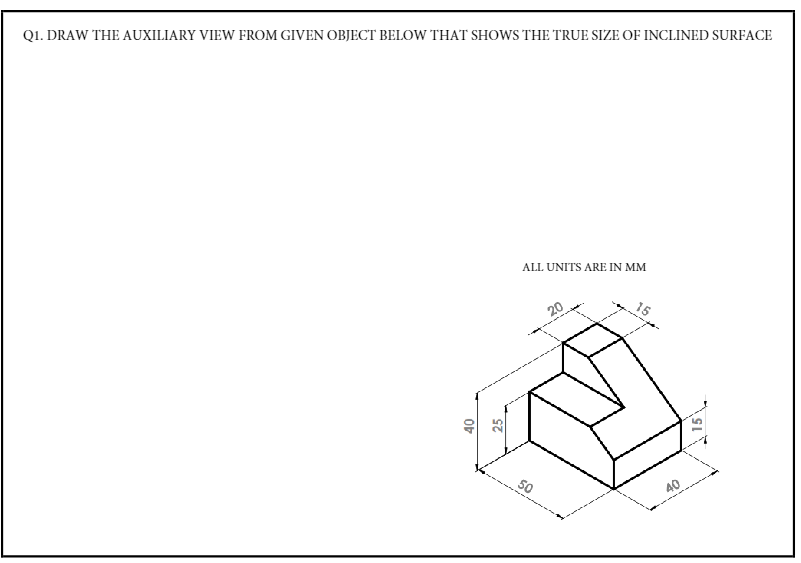 Solved Q1. DRAW THE AUXILIARY VIEW FROM GIVEN OBJECT BELOW | Chegg.com