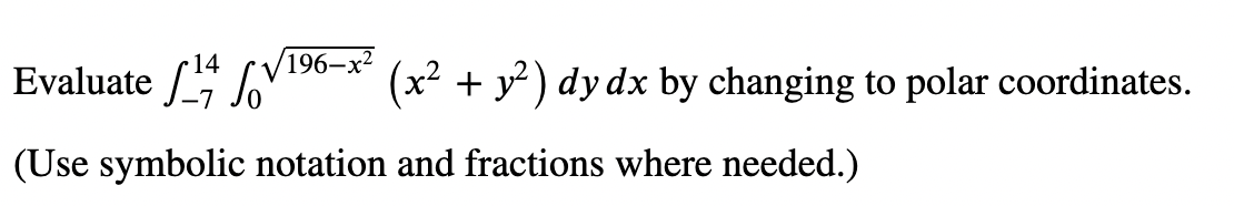 Solved Evaluate ∫−714∫0196−x2(x2+y2)dydx by changing to | Chegg.com