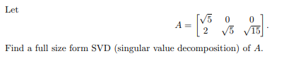 Solved Let A=[5205015] Find a full size form SVD (singular | Chegg.com