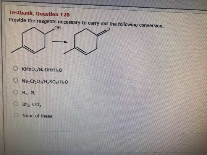 Solved Testbank, Question 120 Provide the reagents necessary | Chegg.com Solved Testbank, Question 120 Provide the reagents necessary | Chegg.com