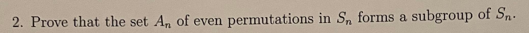 Solved а. 2. Prove that the set An of even permutations in | Chegg.com