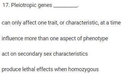 Solved 17. Pleiotropic genes can only affect one trait, or | Chegg.com