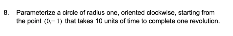 Solved 8. Parameterize a circle of radius one, oriented | Chegg.com