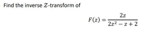 Solved Find the inverse Z-transform of F(z) = 2z 2z2 – 2+2 | Chegg.com