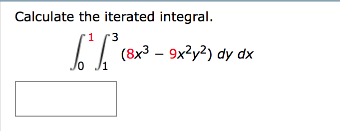 Solved Calculate the iterated integral. (8x3 - 9x2y2) dy dx | Chegg.com