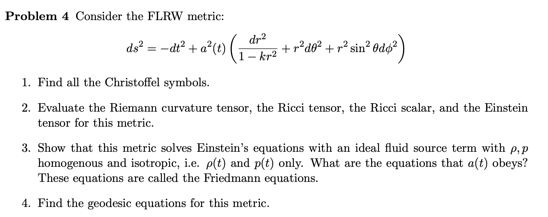 Solved Problem 4 Consider the FLRW metric: ds? = -dt? +a?(t) | Chegg.com