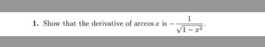 Solved 1. Show that the derivative of arccosx is −1−x21. | Chegg.com