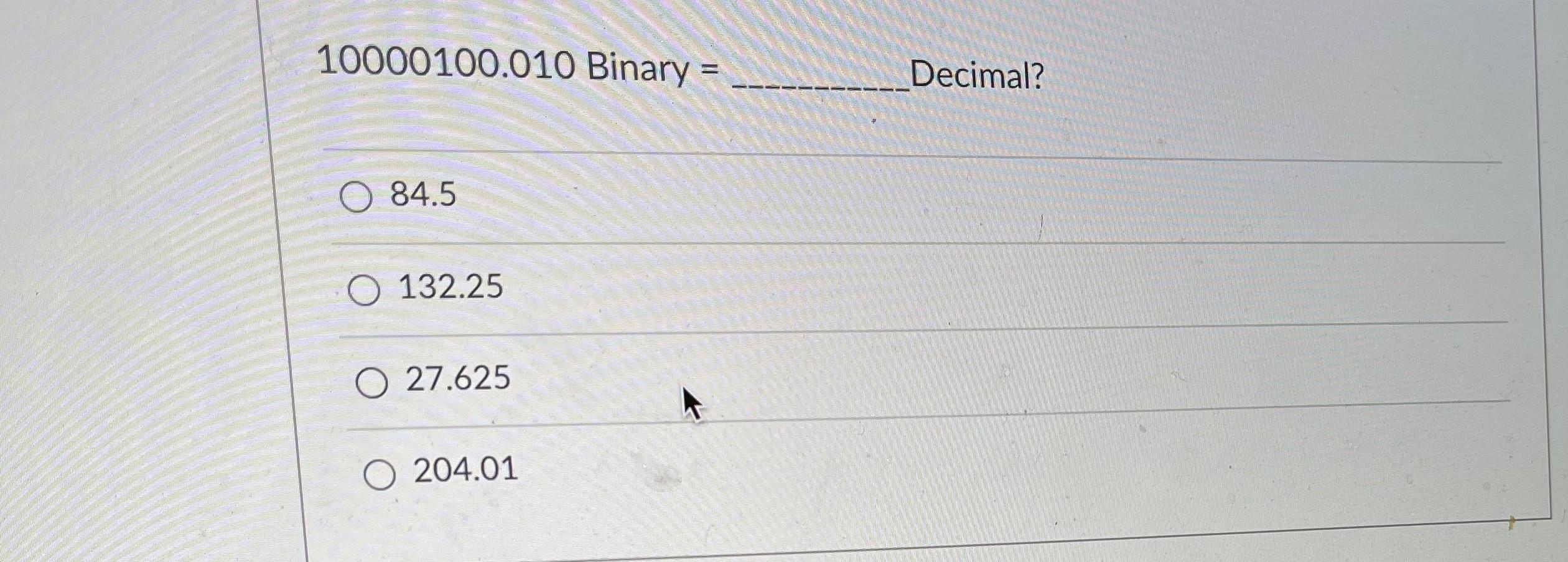 Solved 10000100.010 Binary = Decimal? O 84.5 O 132.25 O | Chegg.com