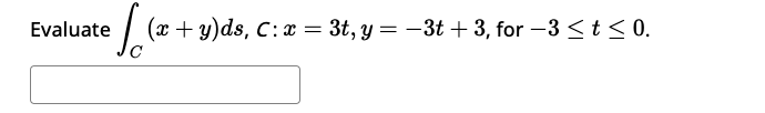 Solved Evaluate ∫C﻿(x+y)ds,c:x=3t,y=-3t+3, ﻿for -3≤t≤0. | Chegg.com