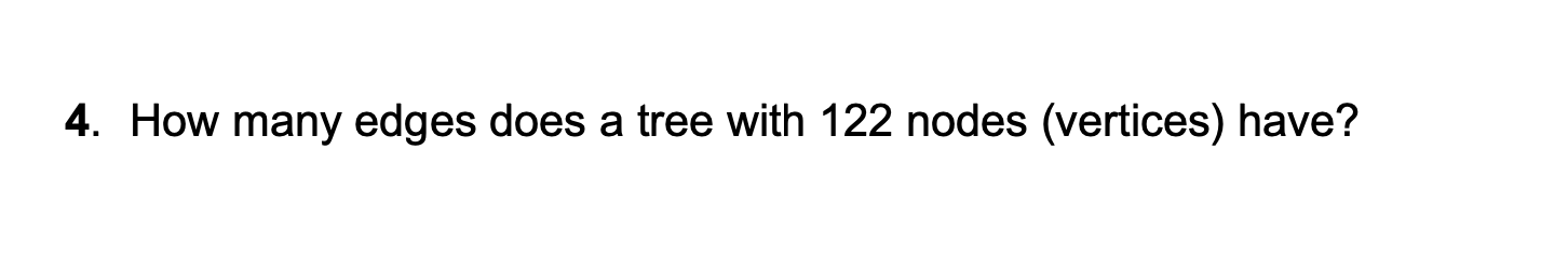 Solved 4. How many edges does a tree with 122 nodes | Chegg.com