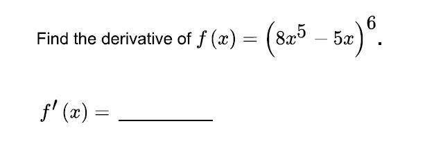 Solved Find the derivative of f(x)=(8x5−5x)6. f′(x)= | Chegg.com