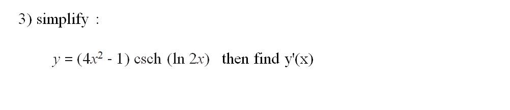 Solved 3) simplify : y = (4x2 - 1) csch (In 2x) then find | Chegg.com