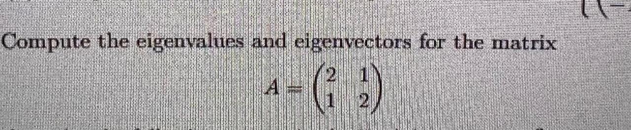 Solved Compute the eigenvalues and eigenvectors for the | Chegg.com